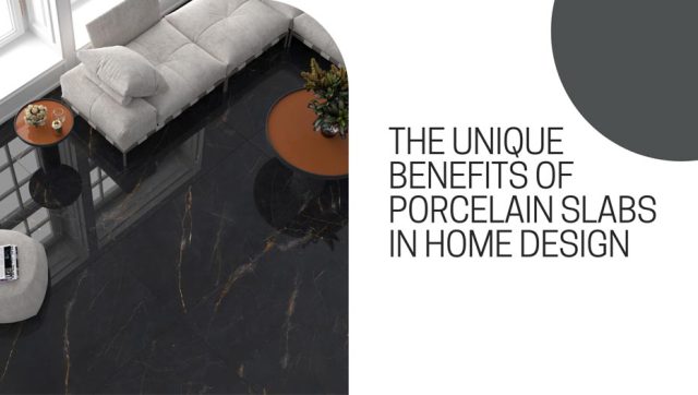 Unique benefits of using porcelain slabs in interior design