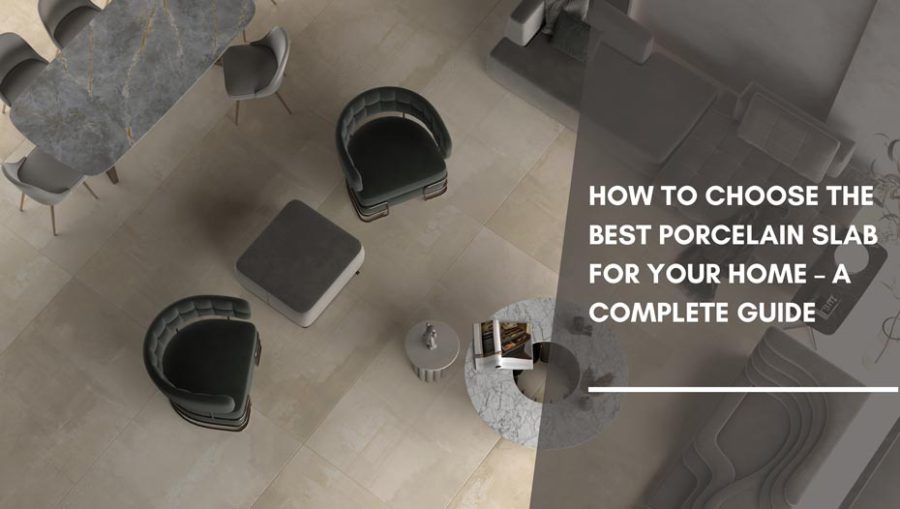 How to Choose the Best Porcelain Slab for Your Home